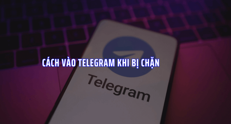 Cách vào Telegram khi bị chặn cập nhật mới nhất 2025